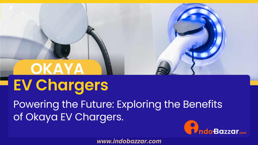 Powering the Future: Exploring the Benefits of Okaya EV Chargers ...